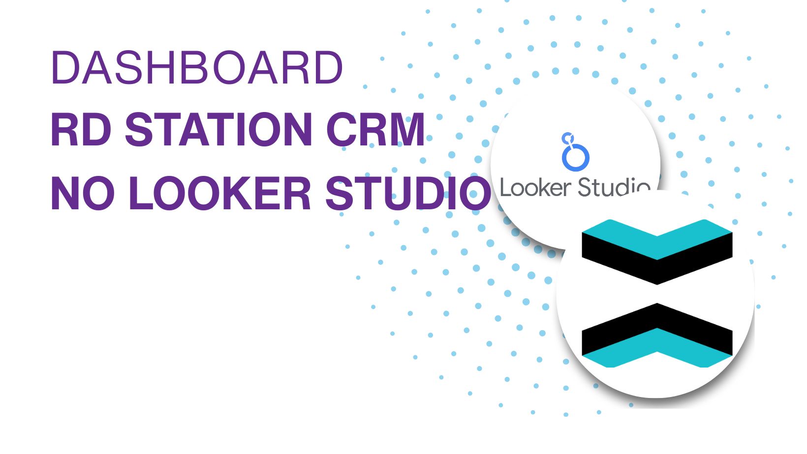 RD Station CRM no Looker Studio: Dashboard automático para vendas